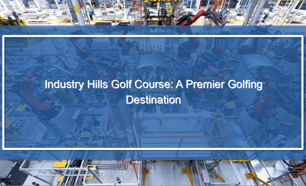 Industry Hills Golf Course: A Premier Golfing Destination ...