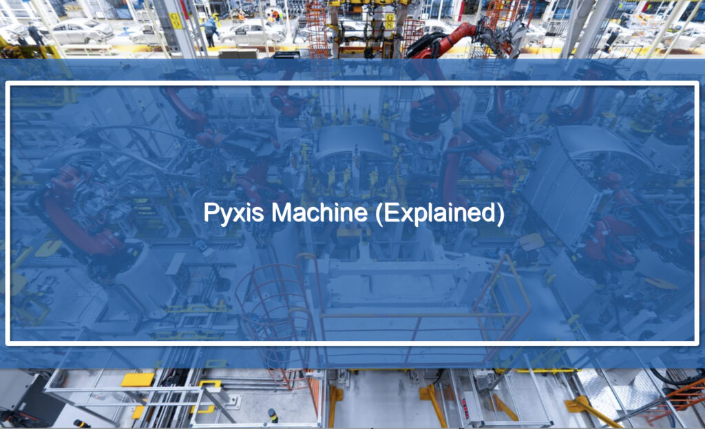 Pyxis Machine (Explained) – Manufacturing Flex