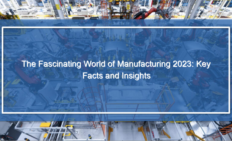 The Fascinating World of Manufacturing 2023: Key Facts and Insights ...