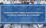 The Meaning of AEC Industry: Exploring the Future of Architecture ...