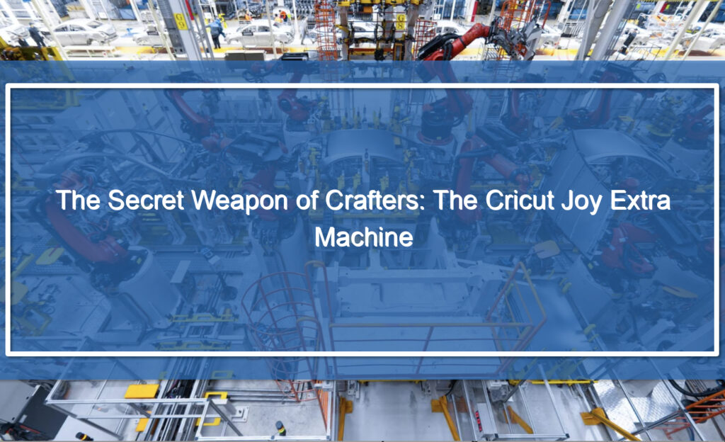 The Secret Weapon of Crafters: The Cricut Joy Extra Machine ...