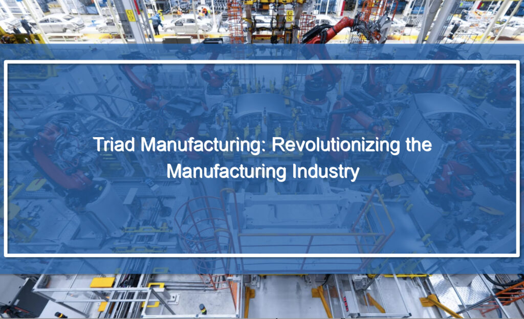 Triad Manufacturing: Revolutionizing the Manufacturing Industry ...
